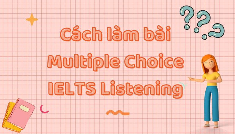 Cách Làm Dạng Bài Multiple Choice IELTS Listening Hiệu Quả