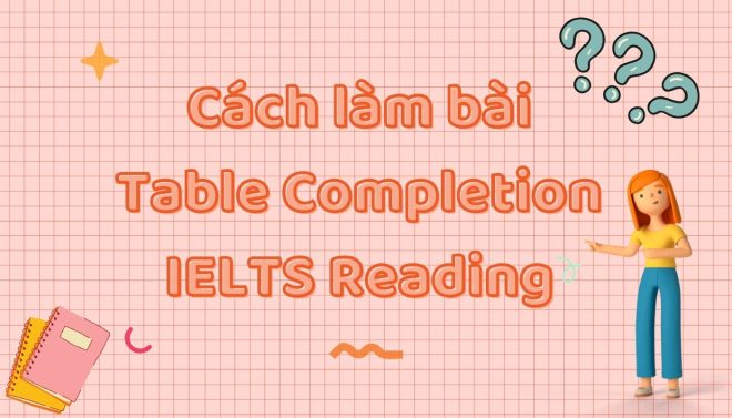 Các Bước Làm Bài Table Completion Trong IELTS Reading